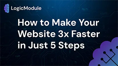 How to Make Your Website 3x Faster in Just 5 Steps - Logicmodule.io